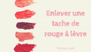 Comment enlever une tache de rouge à lèvre?