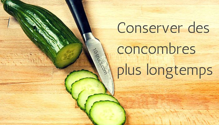 Comment conserver les concombres plus longtemps?